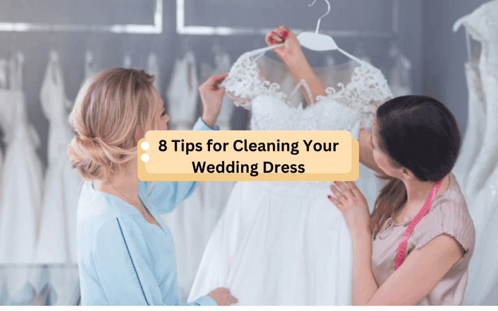 8 Tips for Cleaning Your Wedding Dress